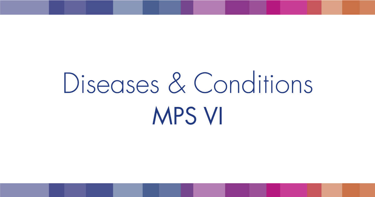 Mucopolysaccharidosis (MPS) VI | Diseases & Conditions - BioMarin ...